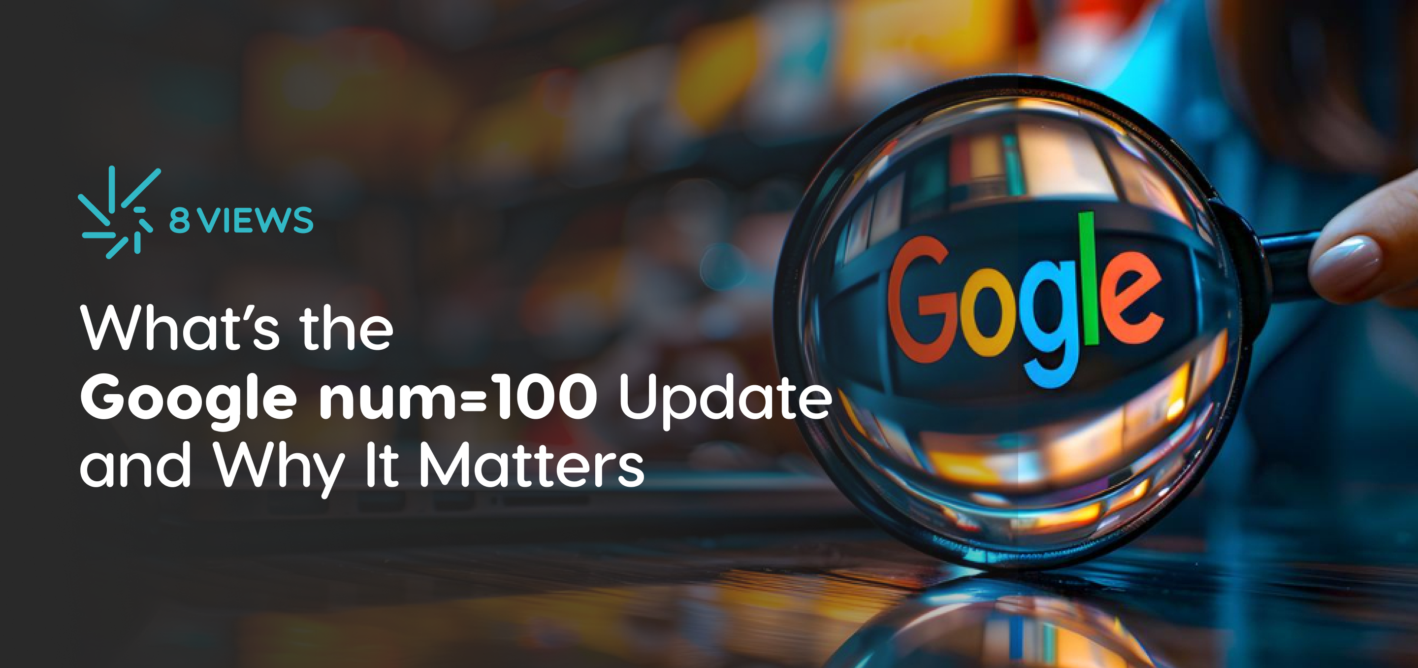 What’s the Google num=100 Update and Why It Matters